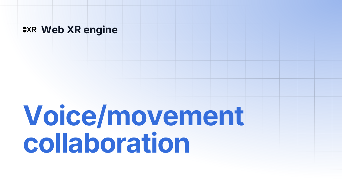 Voice/movement collaboration | Web XR engine